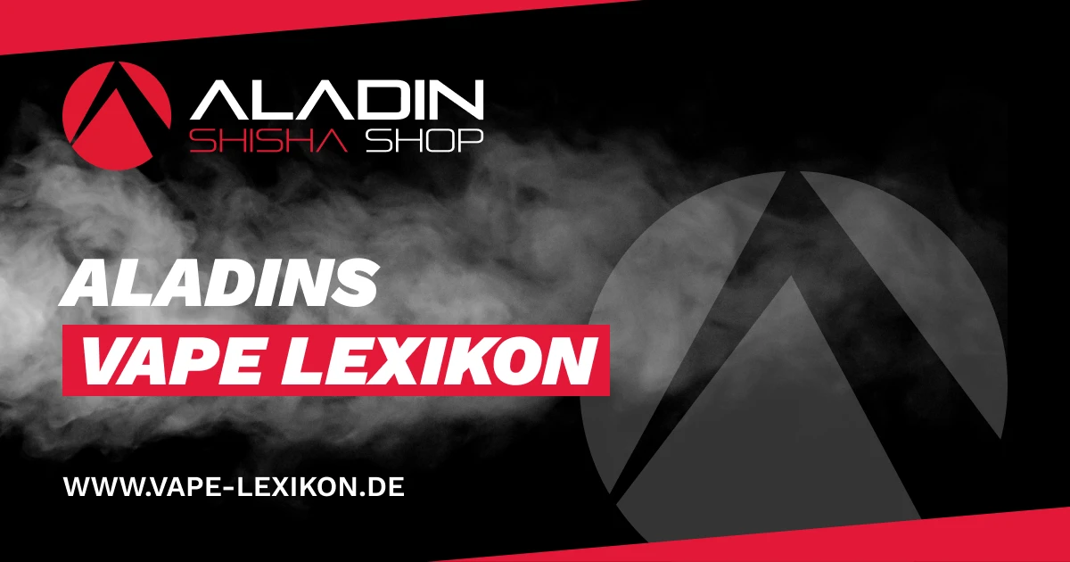 Aladins Vape Lexikon - Begriffe & Vergleiche zu Vapes & Co.